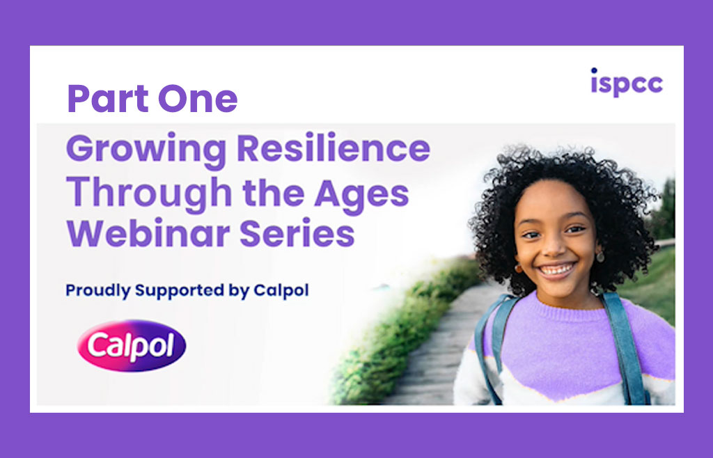 Growing Resilience Through the Ages Webinar Series | ISPCC